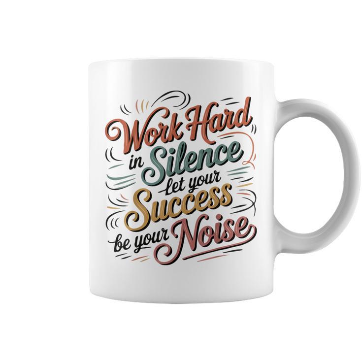 Work Hard In Silence Inspirational Motivational Quotes Coffee Mug | Mazezy