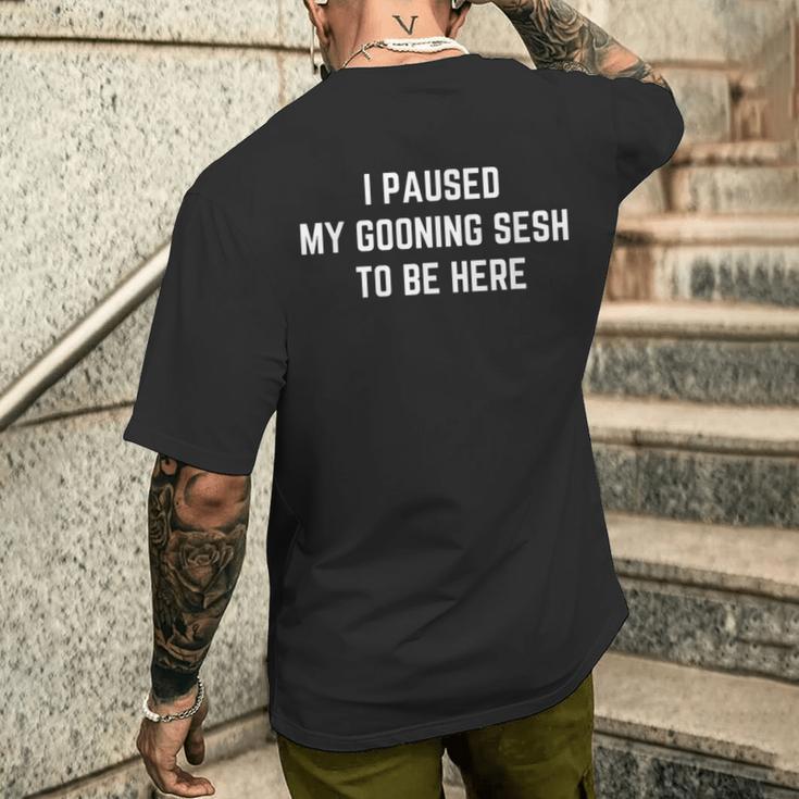 Goon Meme I Paused My Gooning Sesh To Be Here Men's T-shirt Back Print ...