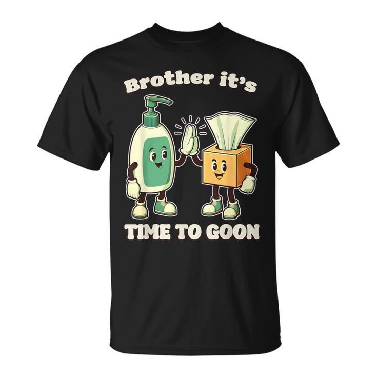 Brother It's Time To Goon Cringe Brainrot Meme Edging Gooner T-Shirt ...